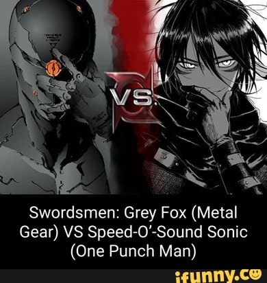 Swordsmen: Grey Fox (Metal Gear) VS Speed-O'-Sound Sonic (One Punch Man ...