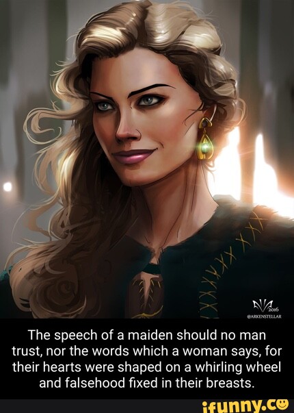 The speech of a maiden should no man trust, nor the words which a woman ...