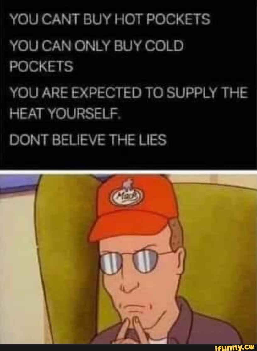 YOU CANT BUY HOT POCKETS YOU CAN ONLY BUY COLD POCKETS YOU ARE EXPECTED ...