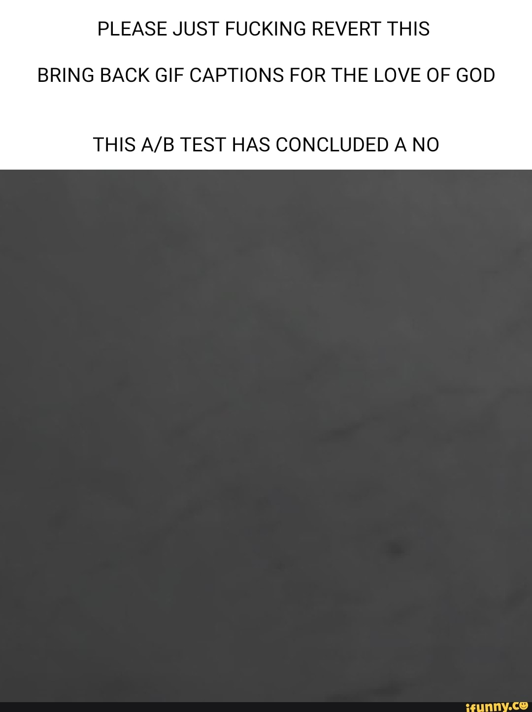 PLEASE JUST FUCKING REVERT THIS BRING BACK GIF CAPTIONS FOR THE LOVE OF ...