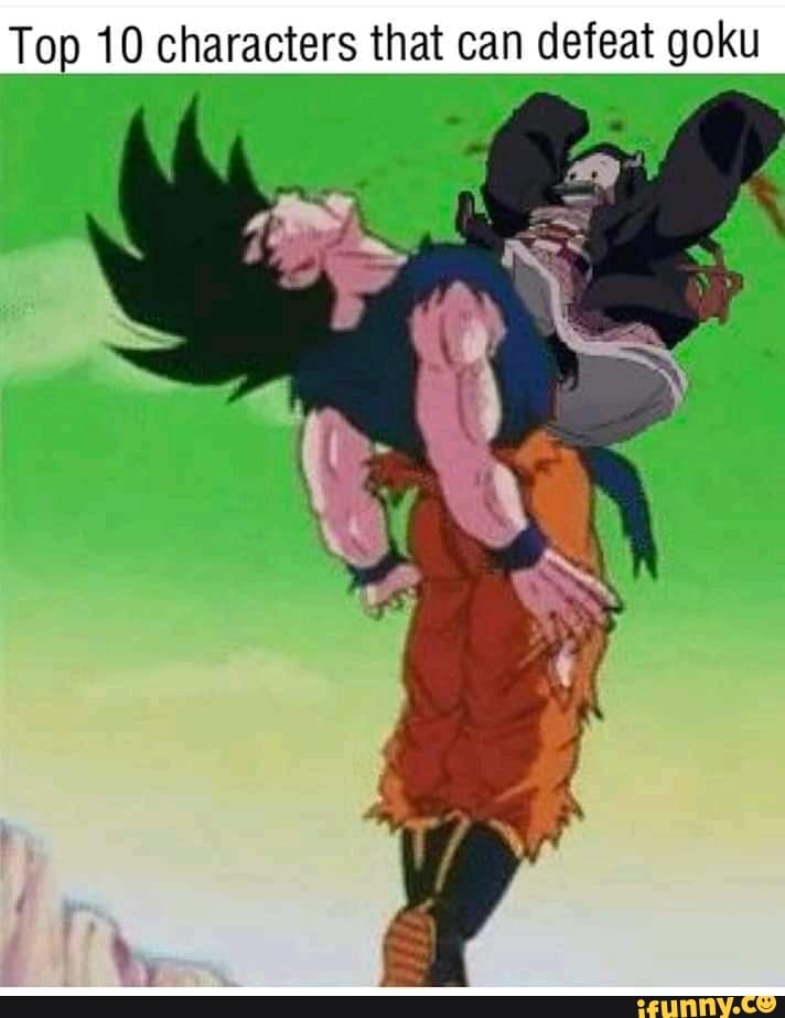 Top 10 characters that can defeat goku - iFunny