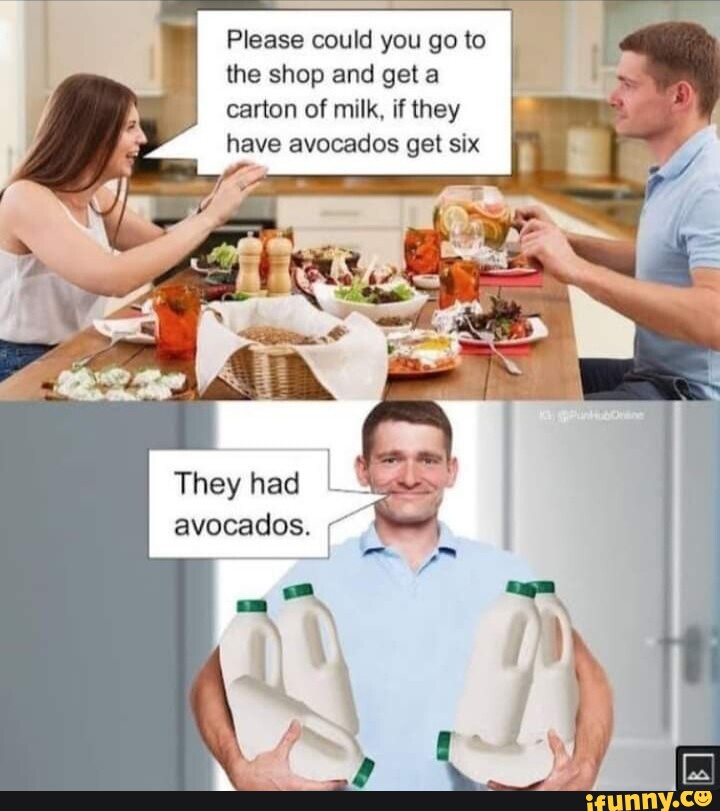 Please could you go to the shop and get a carton of milk, if they have ...