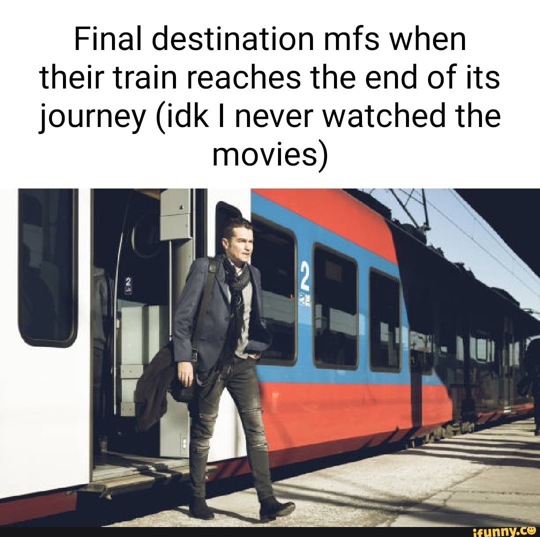 Final destination mfs when their train reaches the end of its journey ...