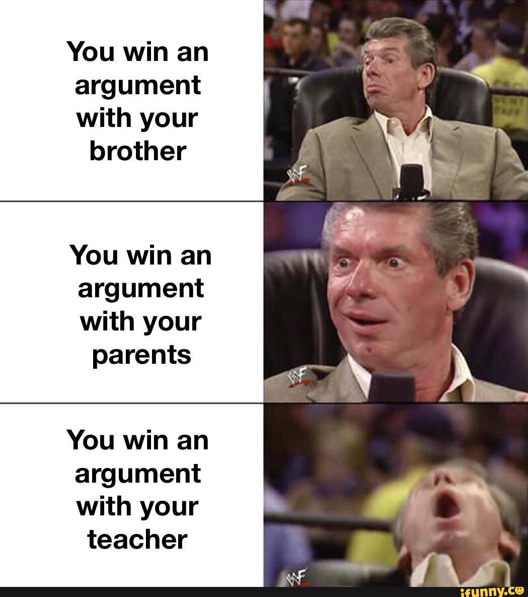 You win an argument with your brother You win an argument with your ...