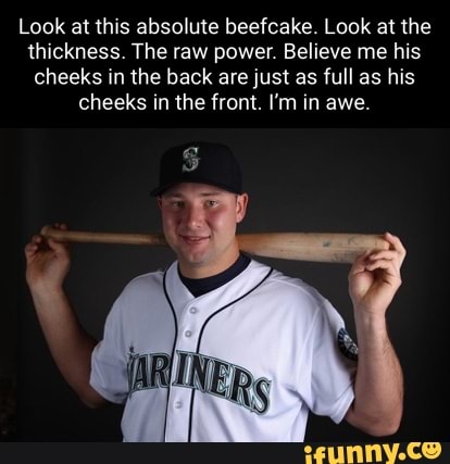 Look at this absolute beefcake. Look at the thickness. The raw power ...