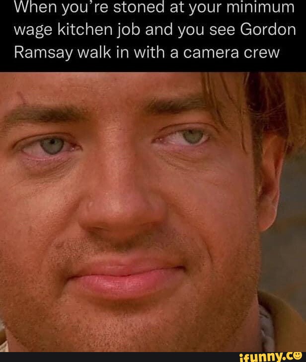 When you re stoned at your minimum wage kitchen job and you see Gordon ...