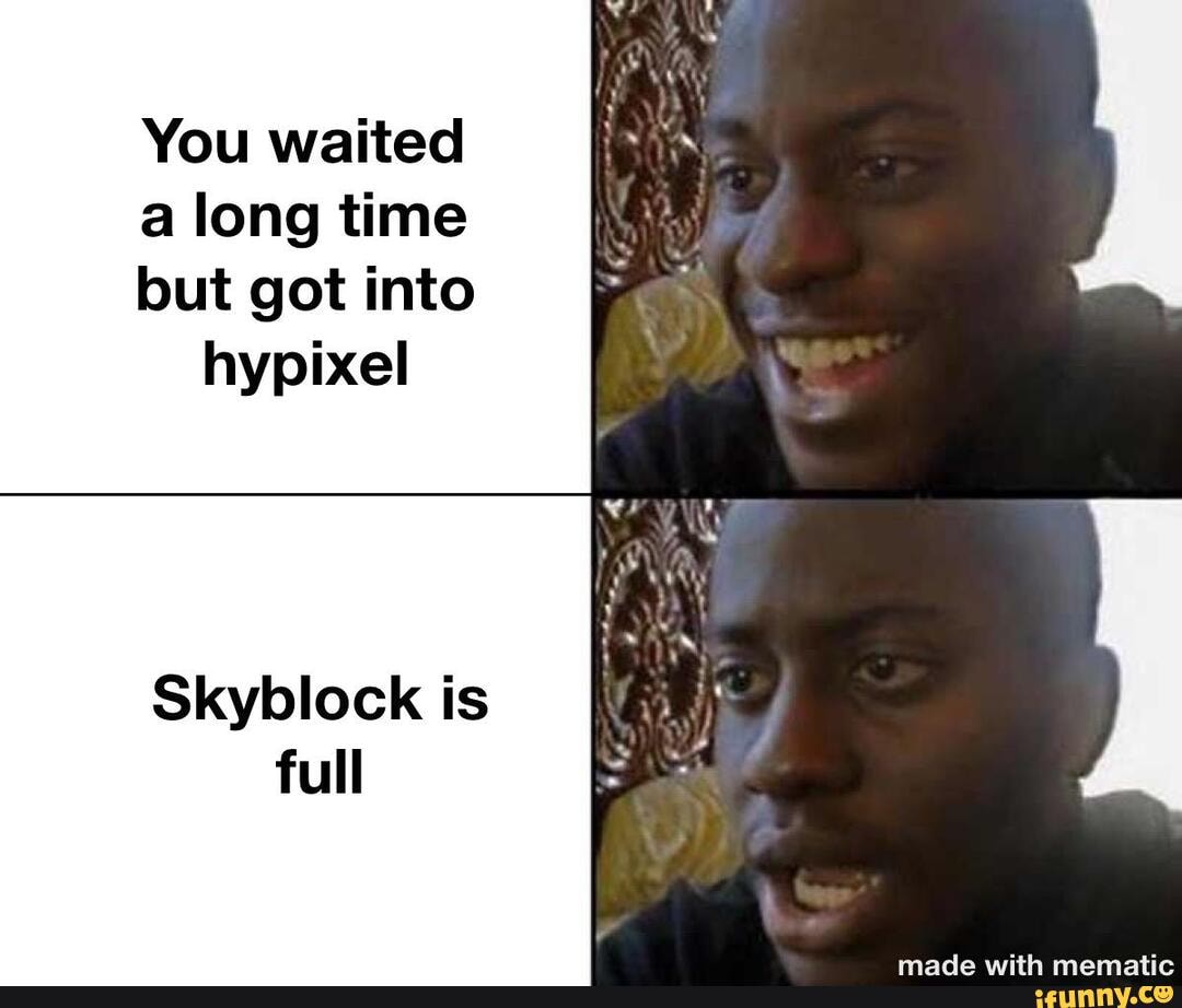 You waited a long time but got into hypixel Skyblock is full - iFunny