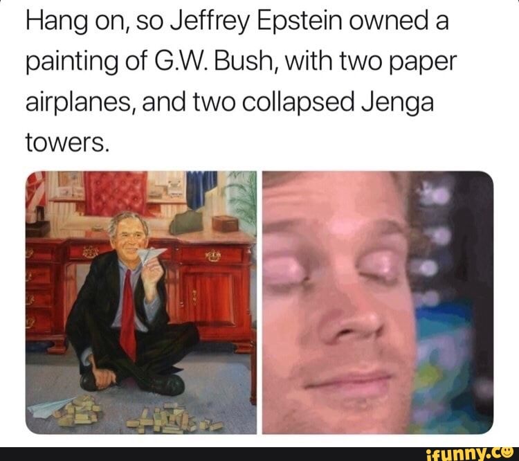 Hang on, so Jeffrey Epstein owned a painting of GW. Bush, With two ...