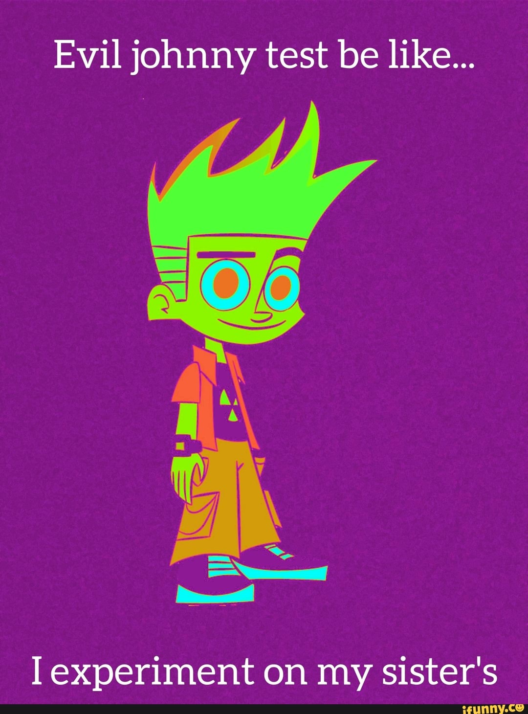 Evil johnny test be like... Iexperiment on my sister's - iFunny