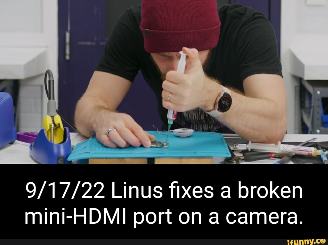 I Linus fixes a broken mini-HDMI port on a camera. - iFunny