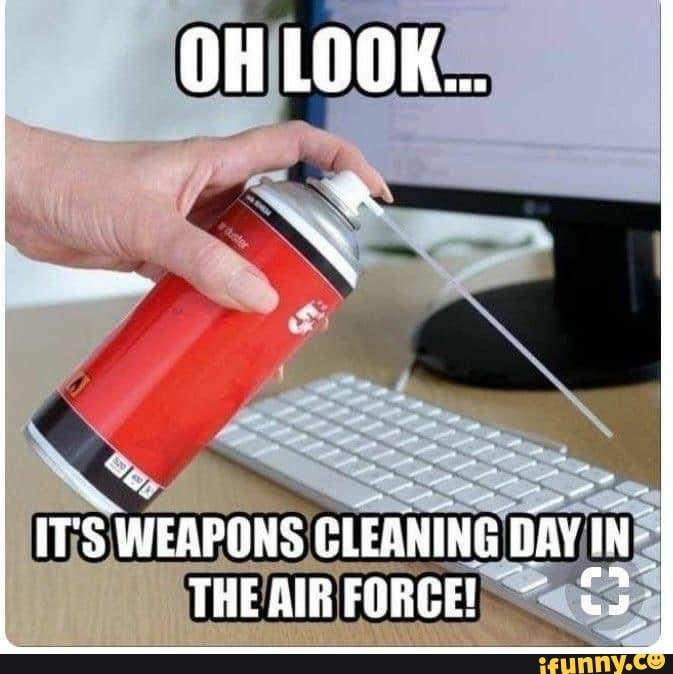 OH LOOK... IT'S WEAPONS CLEANING DAY IN- THE AIR FORGE! ~ - iFunny