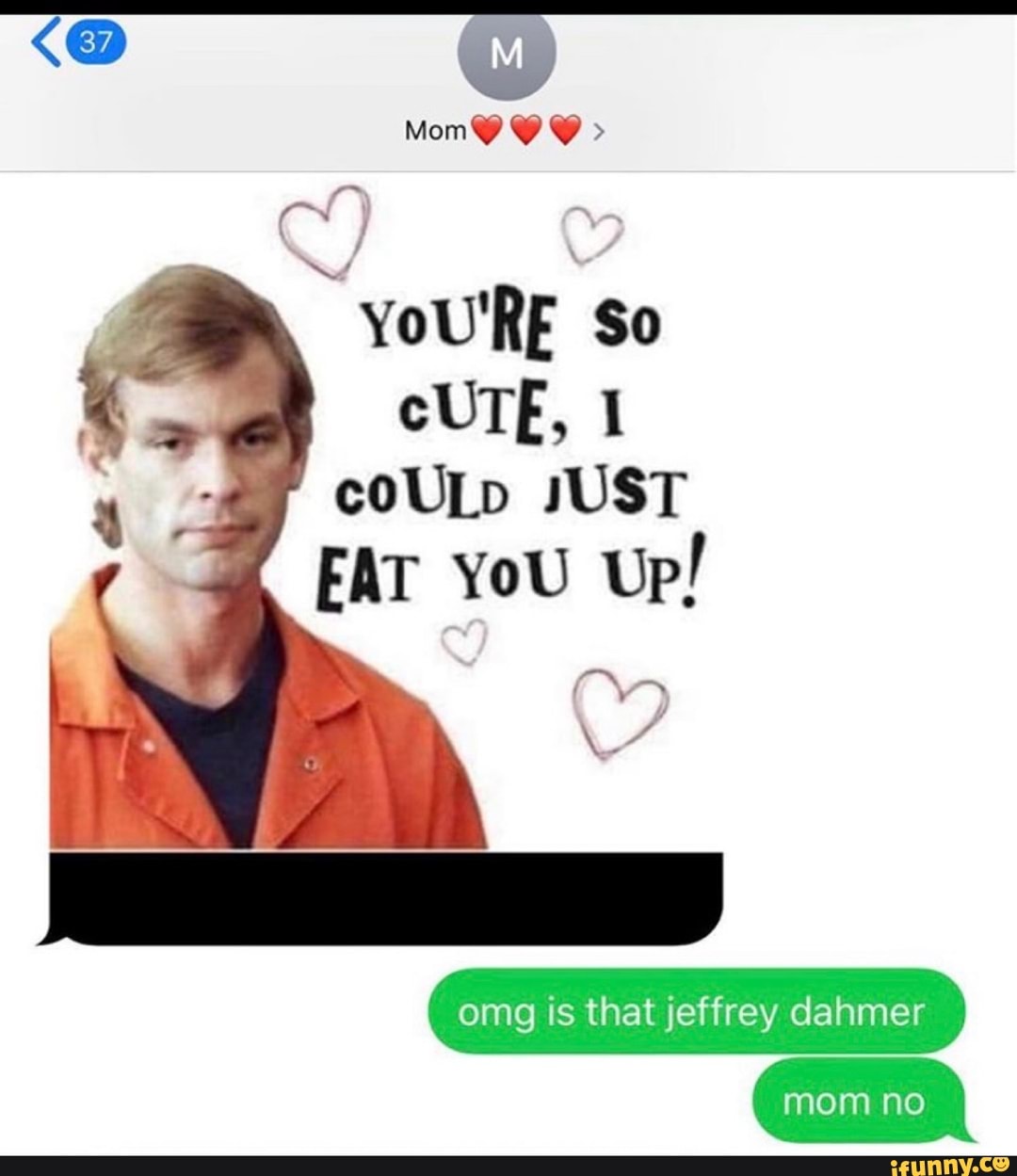 EAT YoU UP! omg is that jeffrey dahmer - iFunny