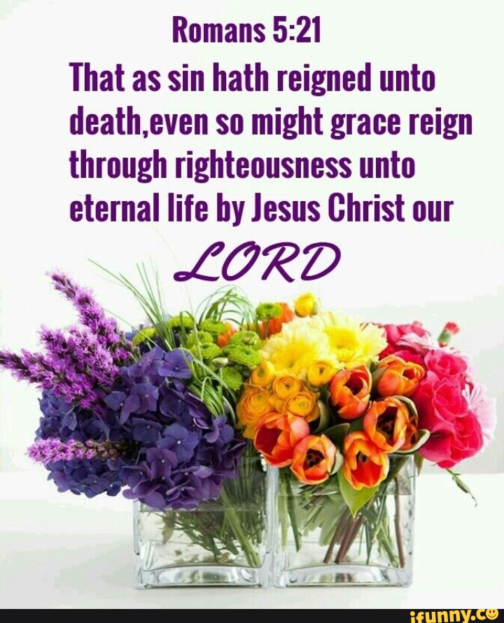Romans That as sin hath reigned unto death,even so might grace reign ...