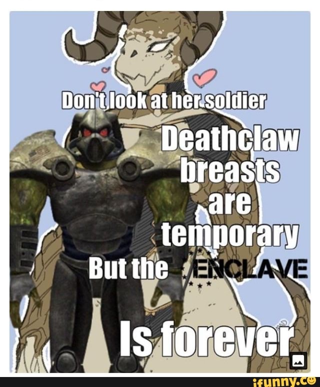 Don't look at her.soidier Deathclaw breasts are I temporary But the Is ...