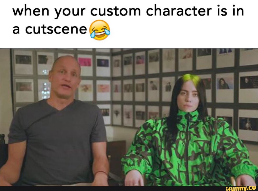When your custom character is in cutscene@ - iFunny