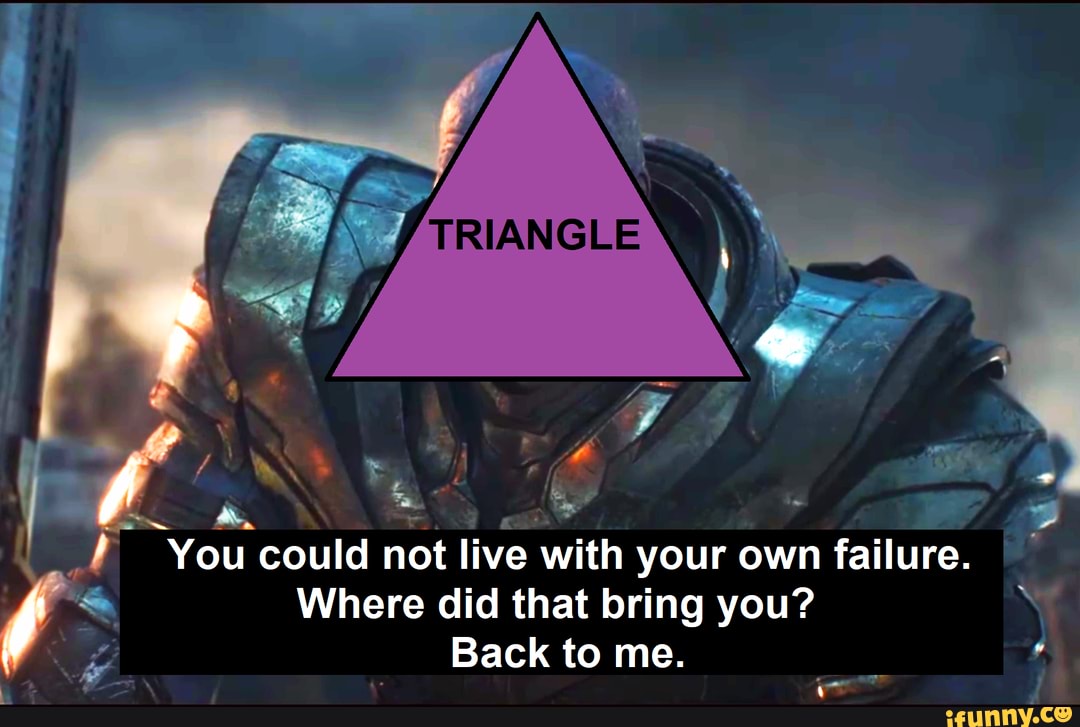 TRIANGLE You could not live with your own failure. Where did that bring ...