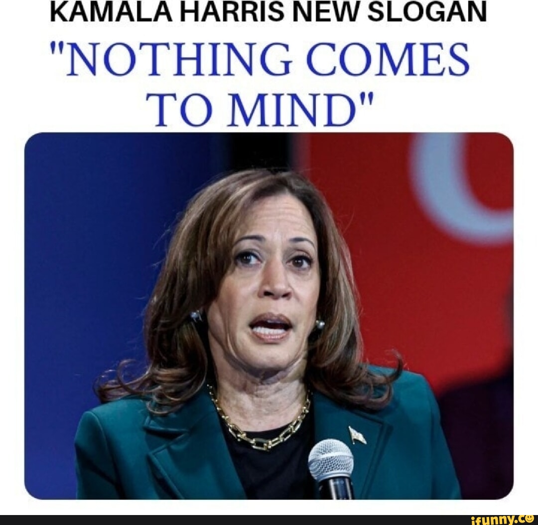 KAMALA HARRIS NEW SLOGAN "NOTHING COMES TO MIND" - iFunny