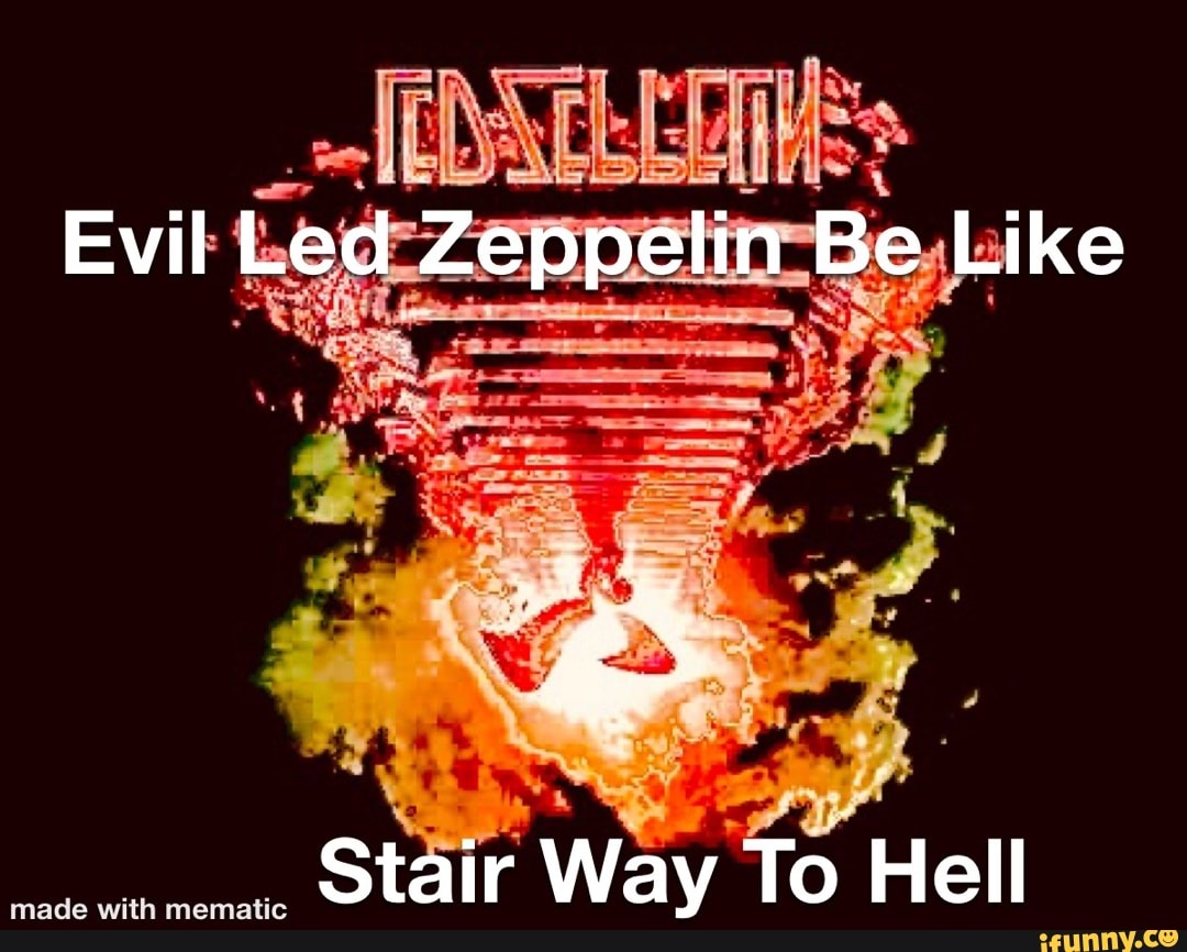 Evil Led Zeppelin Be Like 3 ' Stair Way To Hell - iFunny