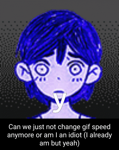 Can We Just Not Change Gif Speed Anymore Or Am I An Idiot Already Am But Veah can-we-just-not-change-gif-speed-anymore-or-am-i-an-idiot-already-am-but-veah