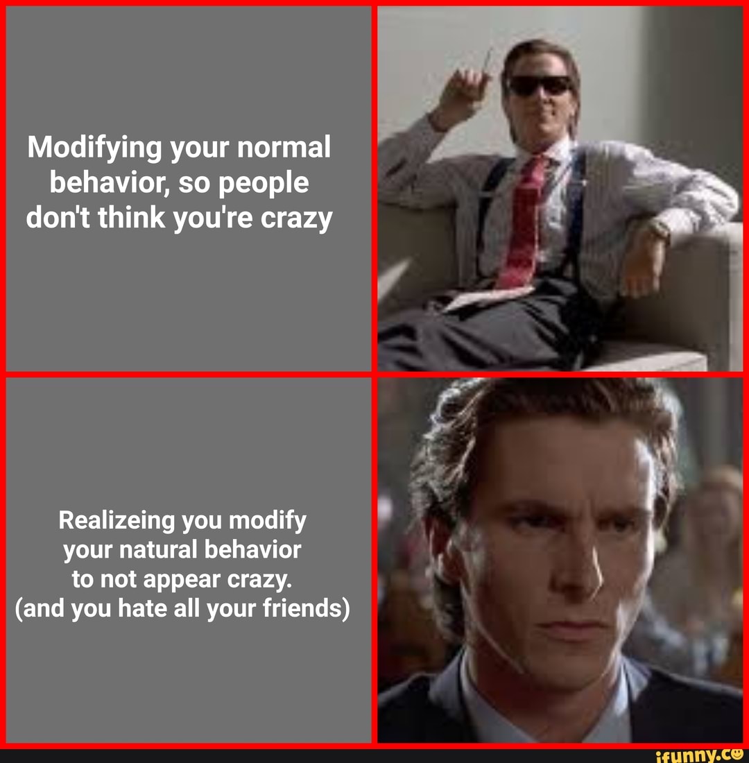 Modifying your normal behavior, so people don't think you're crazy ...
