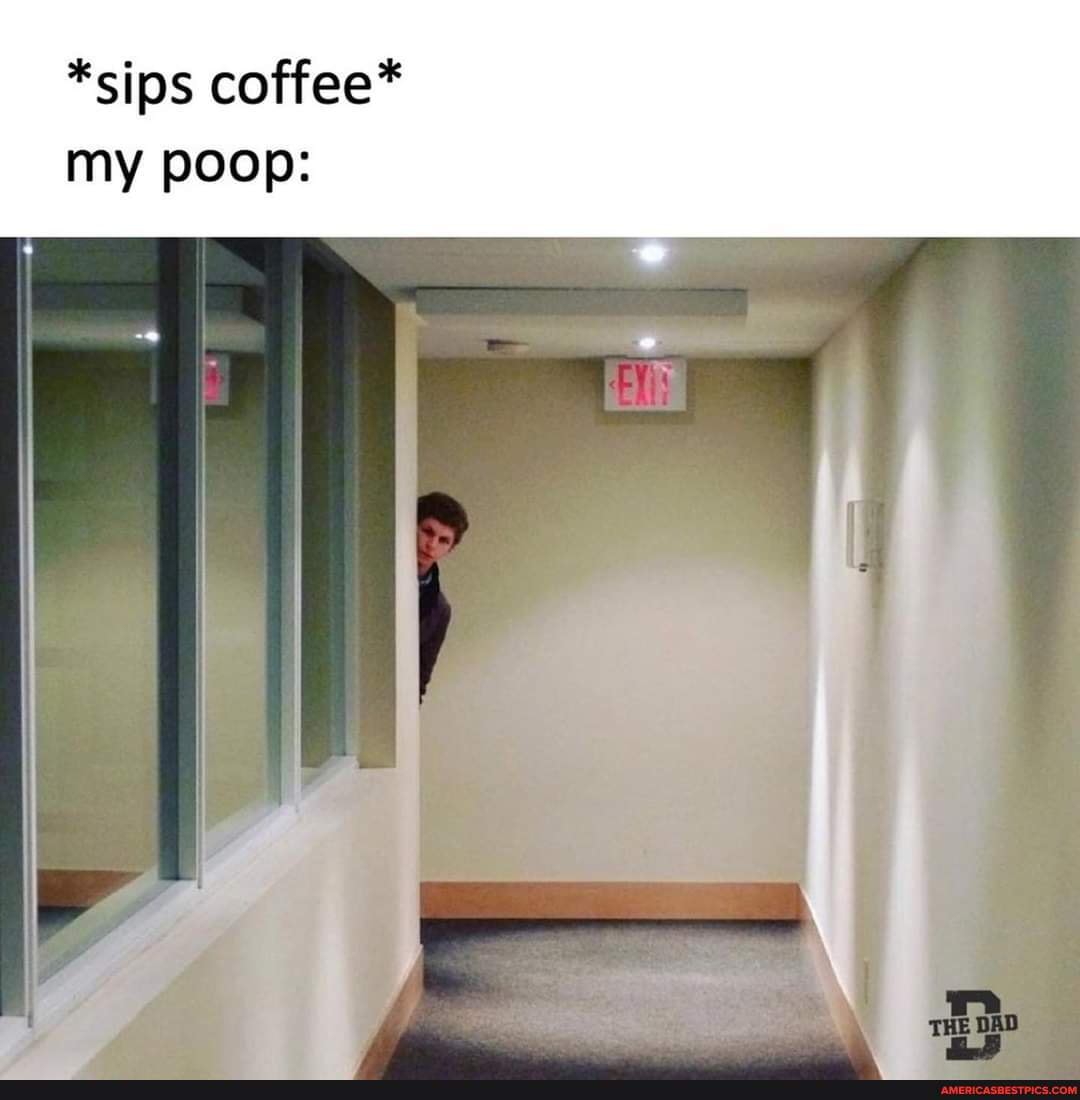 *sips coffee* my poop: - America’s best pics and videos