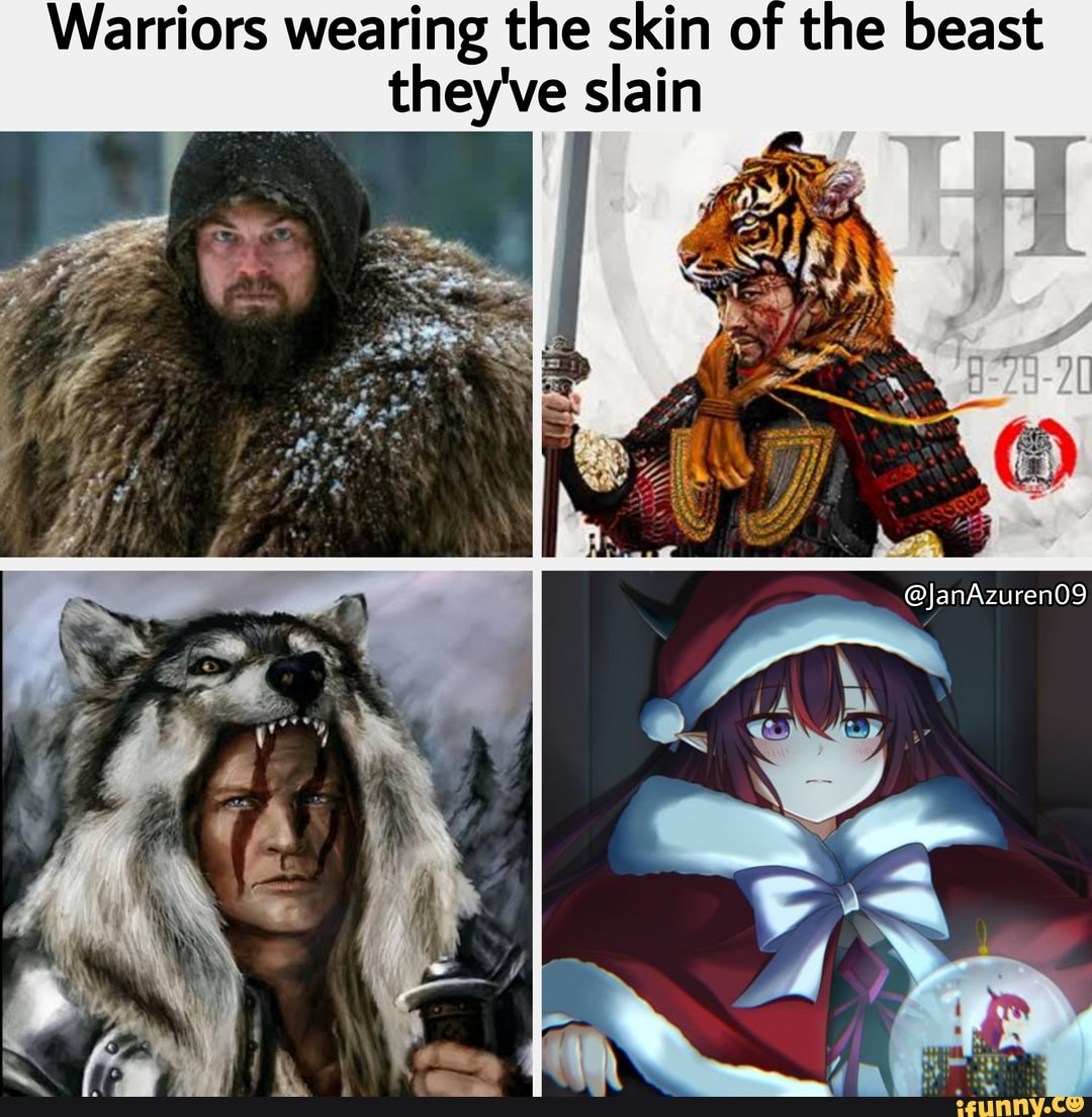 Warriors wearing the skin of the beast they've slain - iFunny