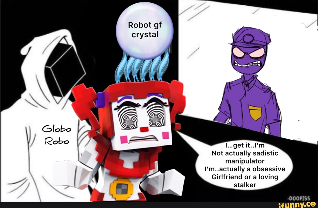 Robot gf crystal get it..'m Not actually sadistic manipulator I'm ...