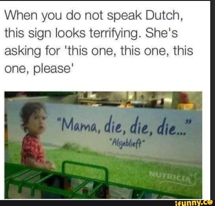 When you do not speak Dutch, this sign looks terrifying. She's asking ...