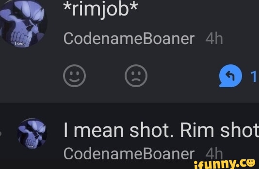 *rimjob* CodenameBoaner I mean shot. Rim shot CodenameBoaner - iFunny