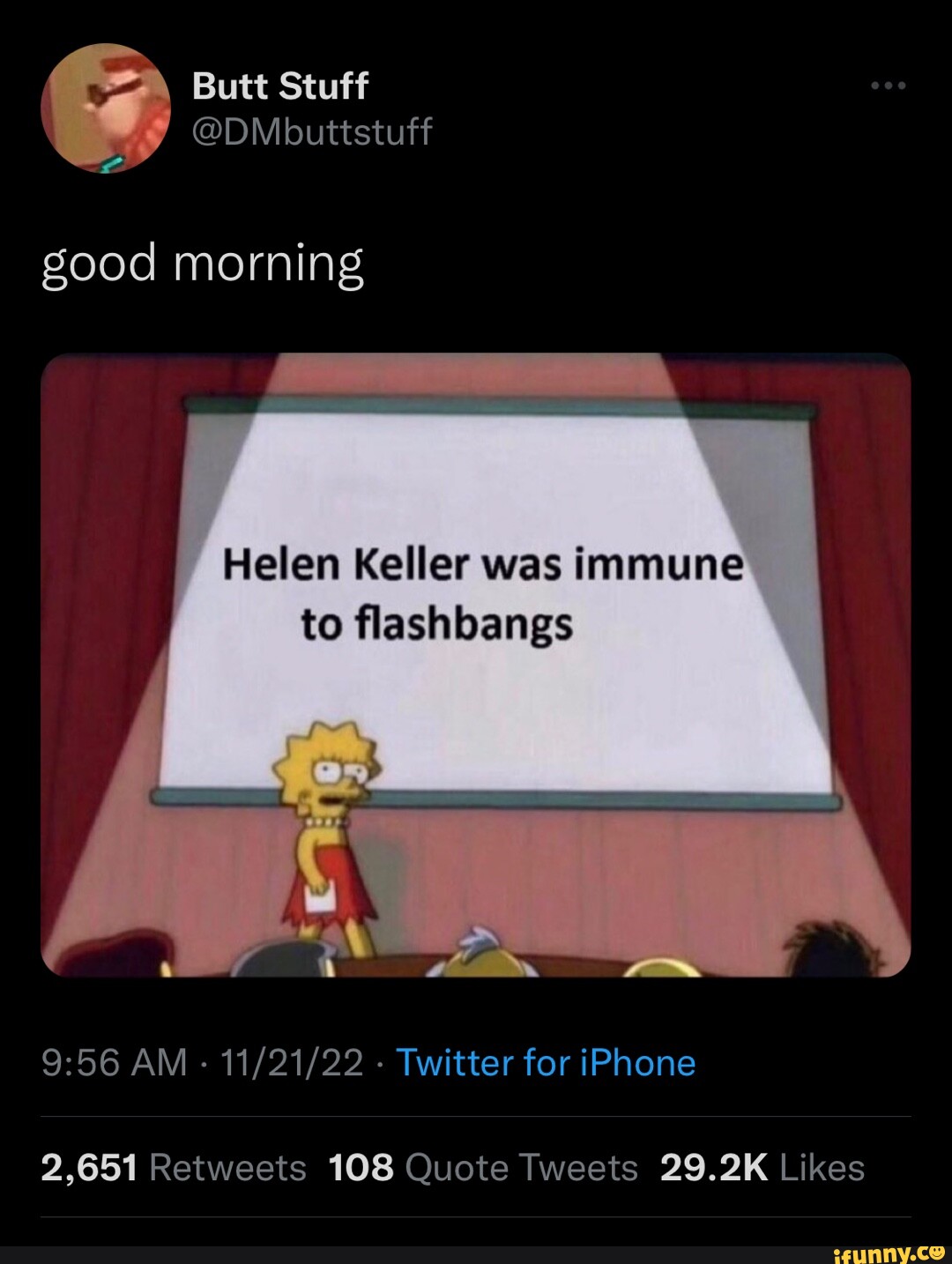 Butt Stuff good morning Helen Keller was immune to flashbangs AM ...
