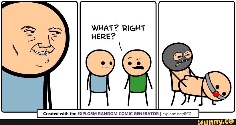 WHAT? RIGHT HERE? Created with the EXPLOSM RANDOM COMIC GENERATOR I ...