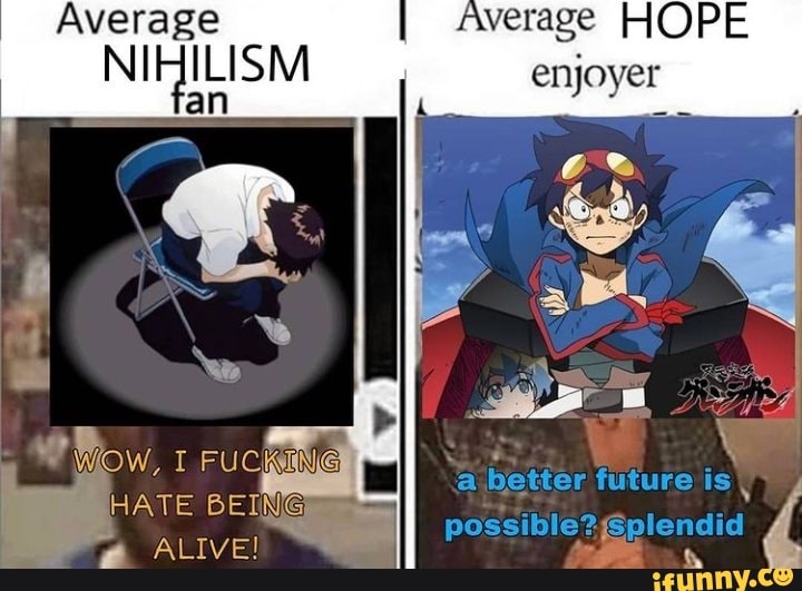 Average NIHILISM an verage HOPE enjoyer a better future is\ possible ...