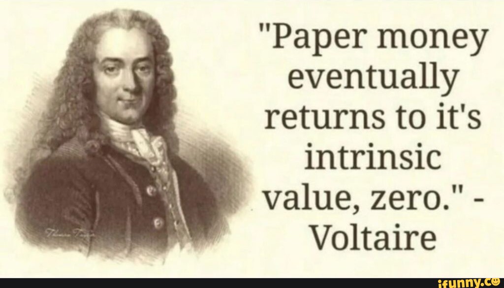 "Paper money eventually returns to it's intrinsic value, zero ...