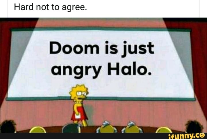 Doom is just angry Halo. - iFunny