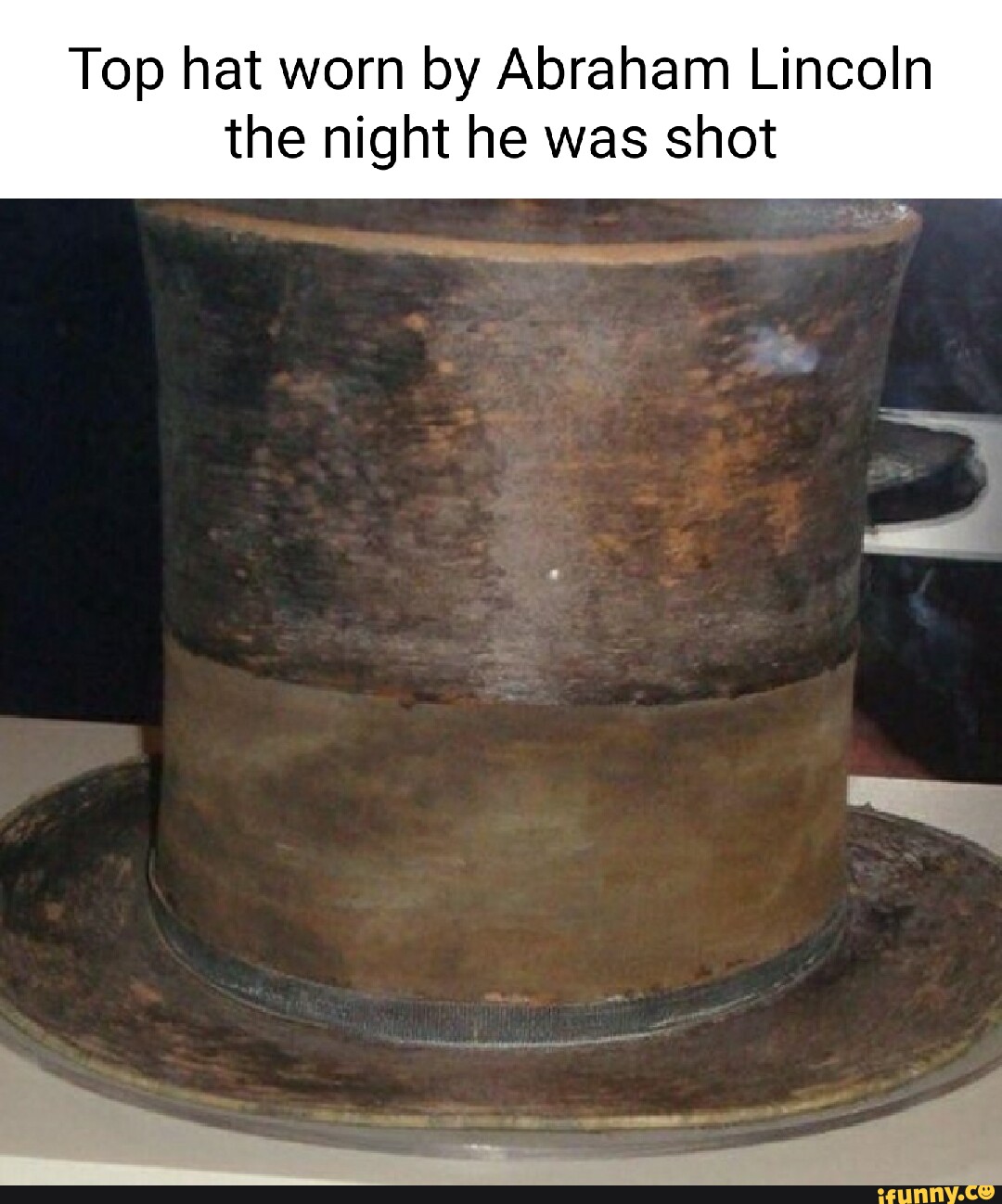Top hat worn by Abraham Lincoln the night he was shot - iFunny