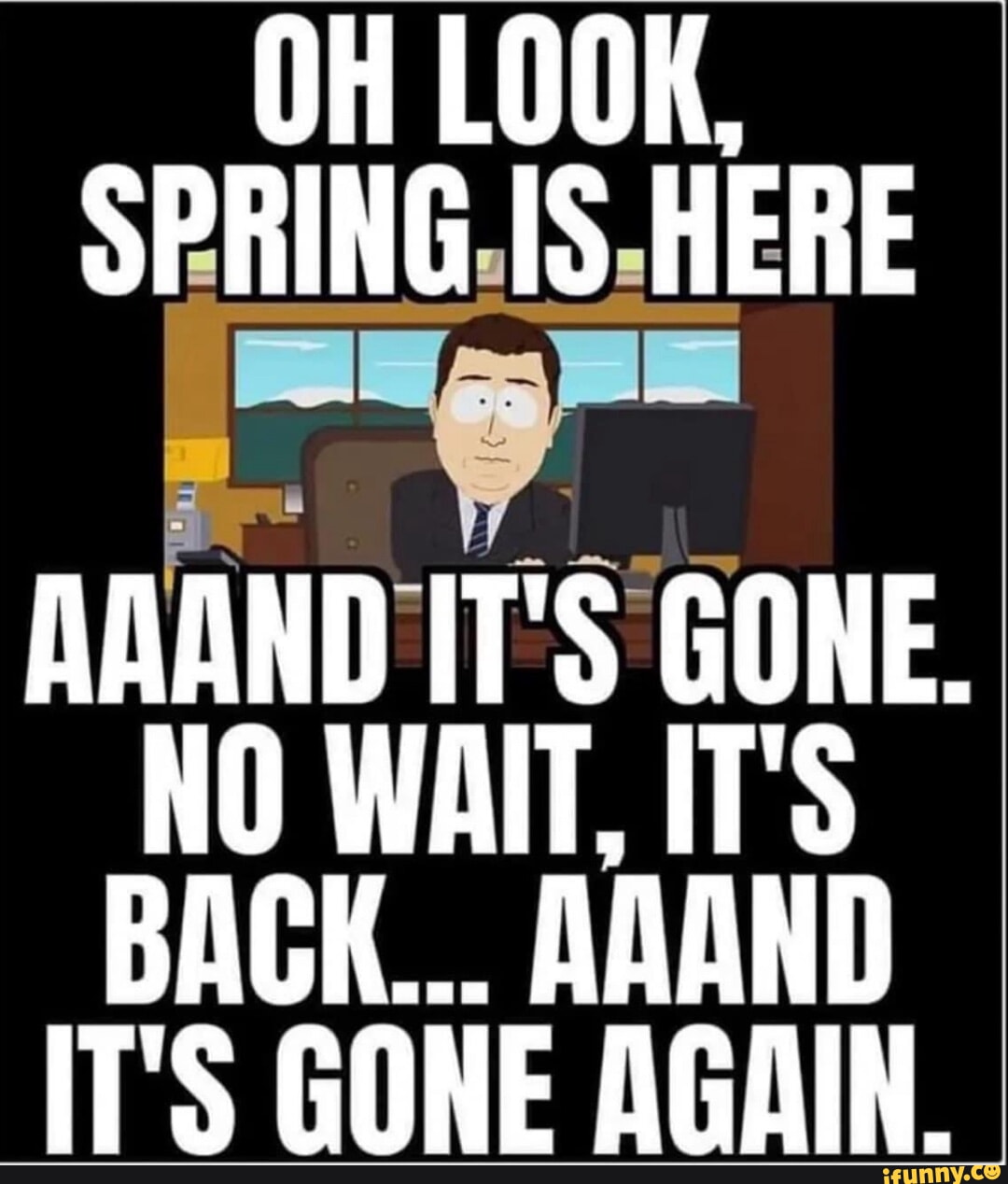 OH LOOK, SPRING IS HERE AAAND IT'S GONE. NO WAIT, IT'S BACK... AAAND IT ...