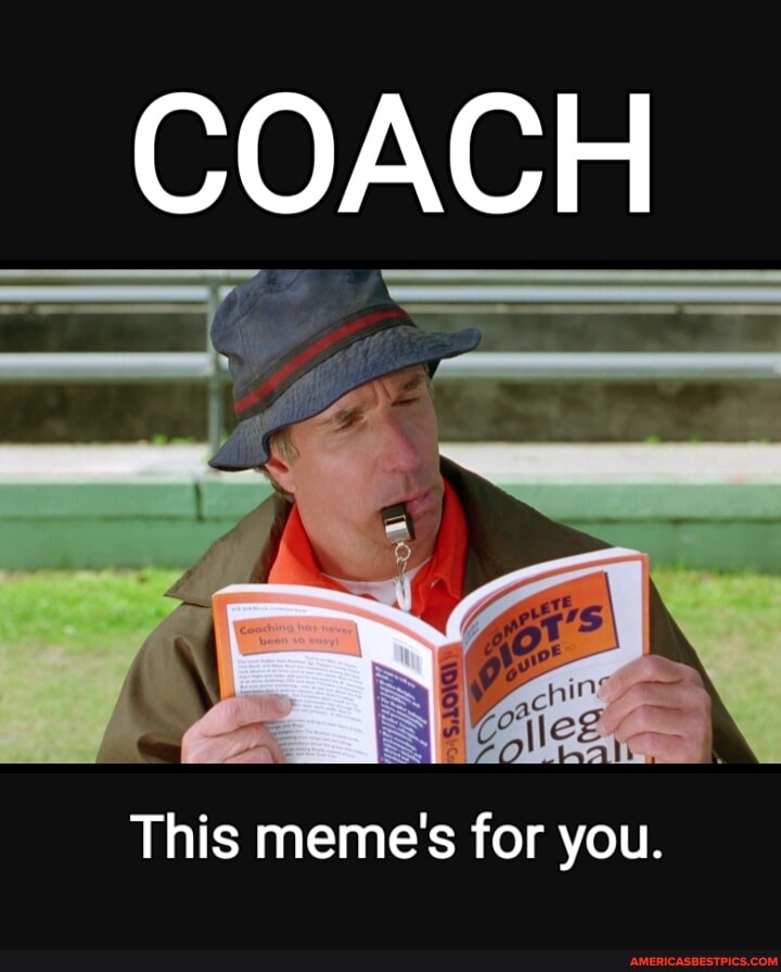 COACH This meme's for you. - America’s best pics and videos