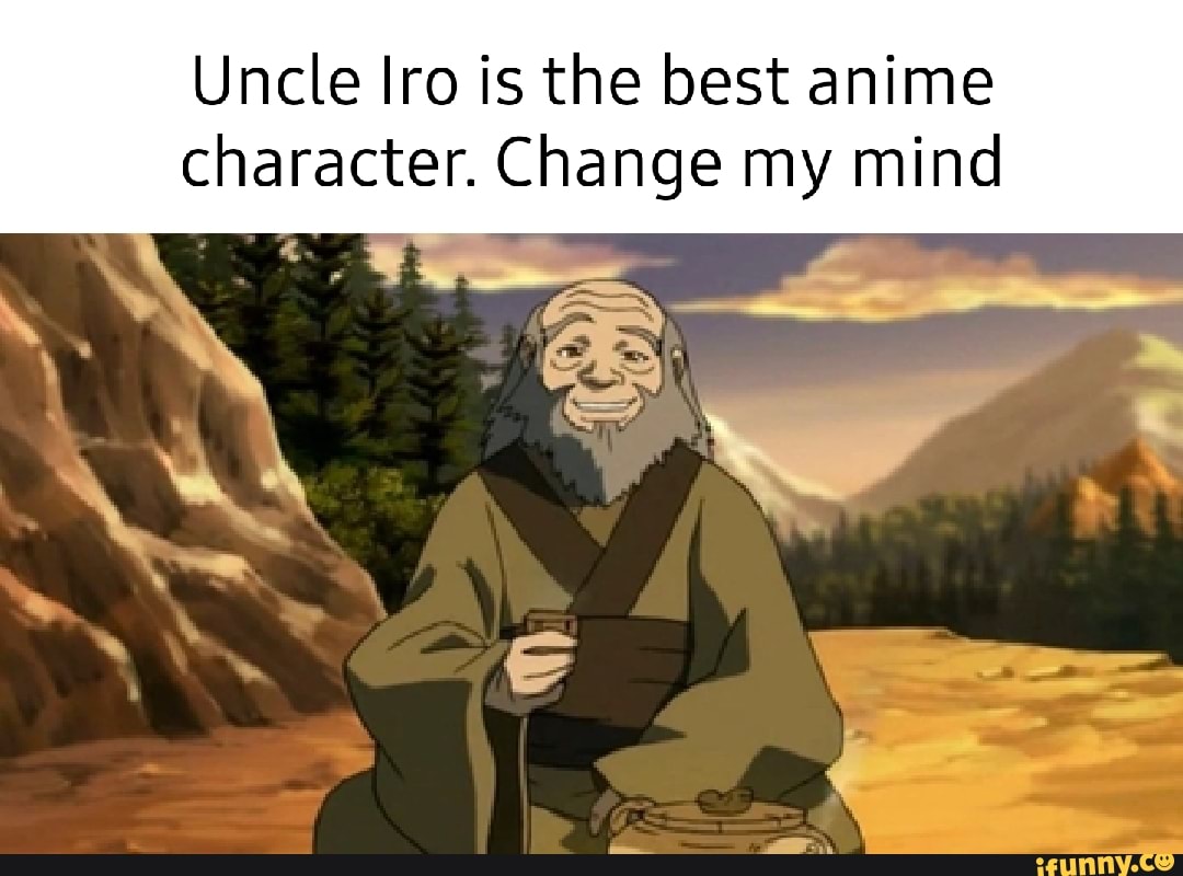 Uncle Iro is the best anime character. Change my mind - iFunny