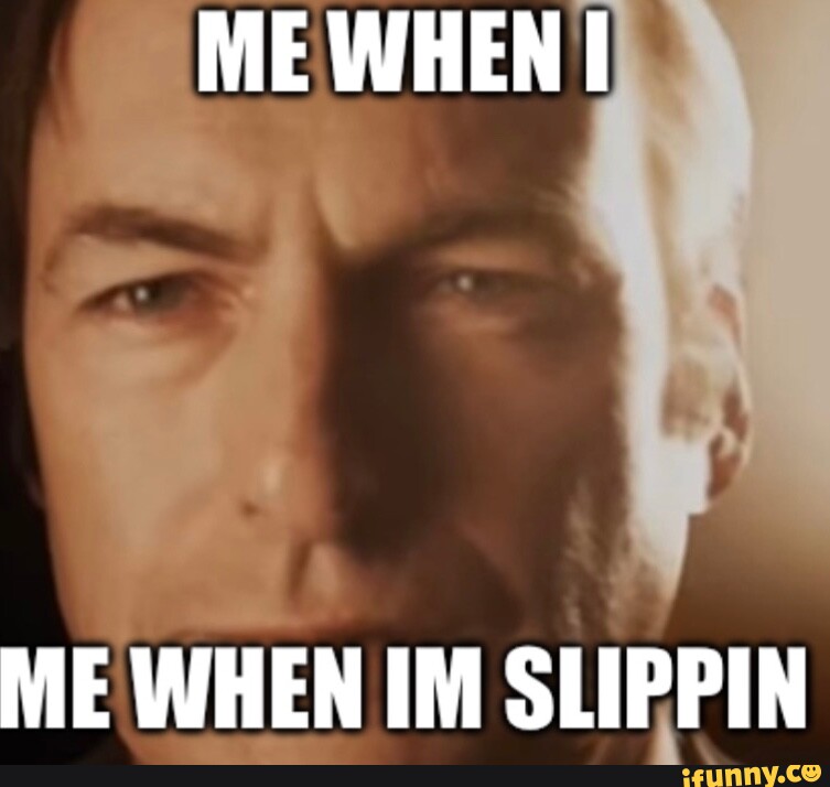 Me Slippin Memes