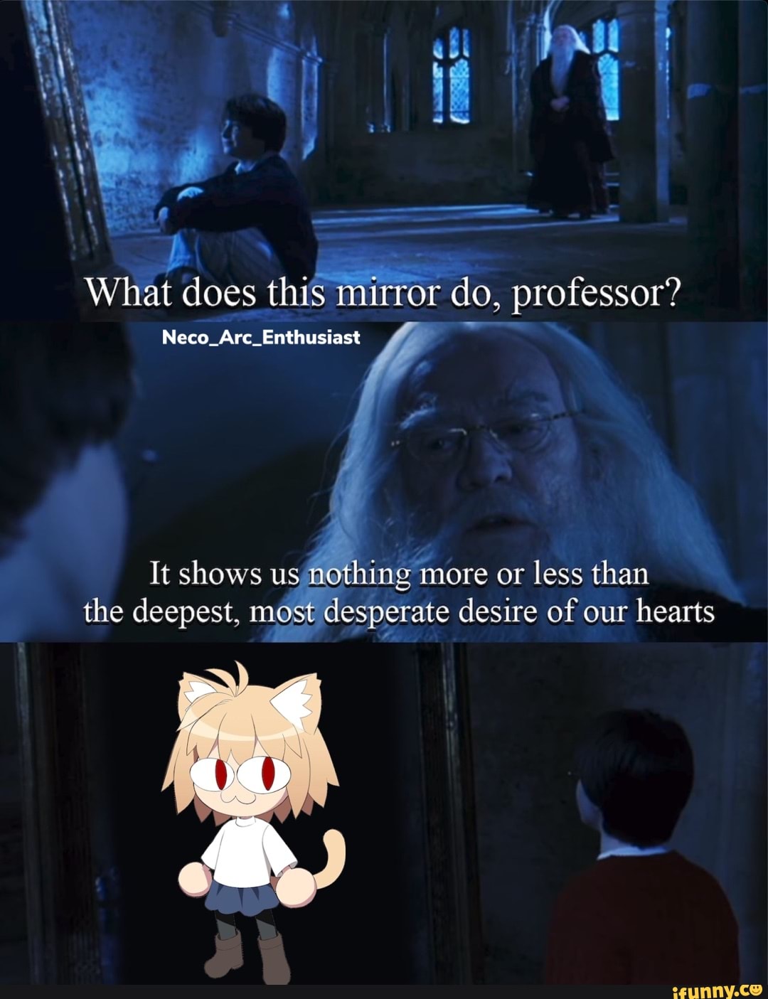 What does this mirror do, professor? Neco_Arc_Enthusiast It shows us ...