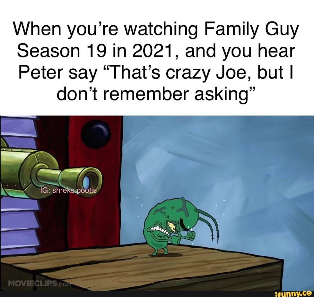 When you're watching Family Guy Season 19 in 2021, and you hear Peter ...