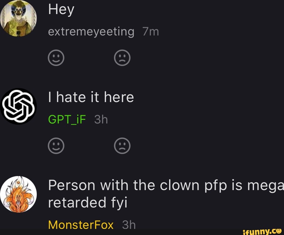 Hey extremeyeeting I hate it here Person with the clown pfp is mega ...