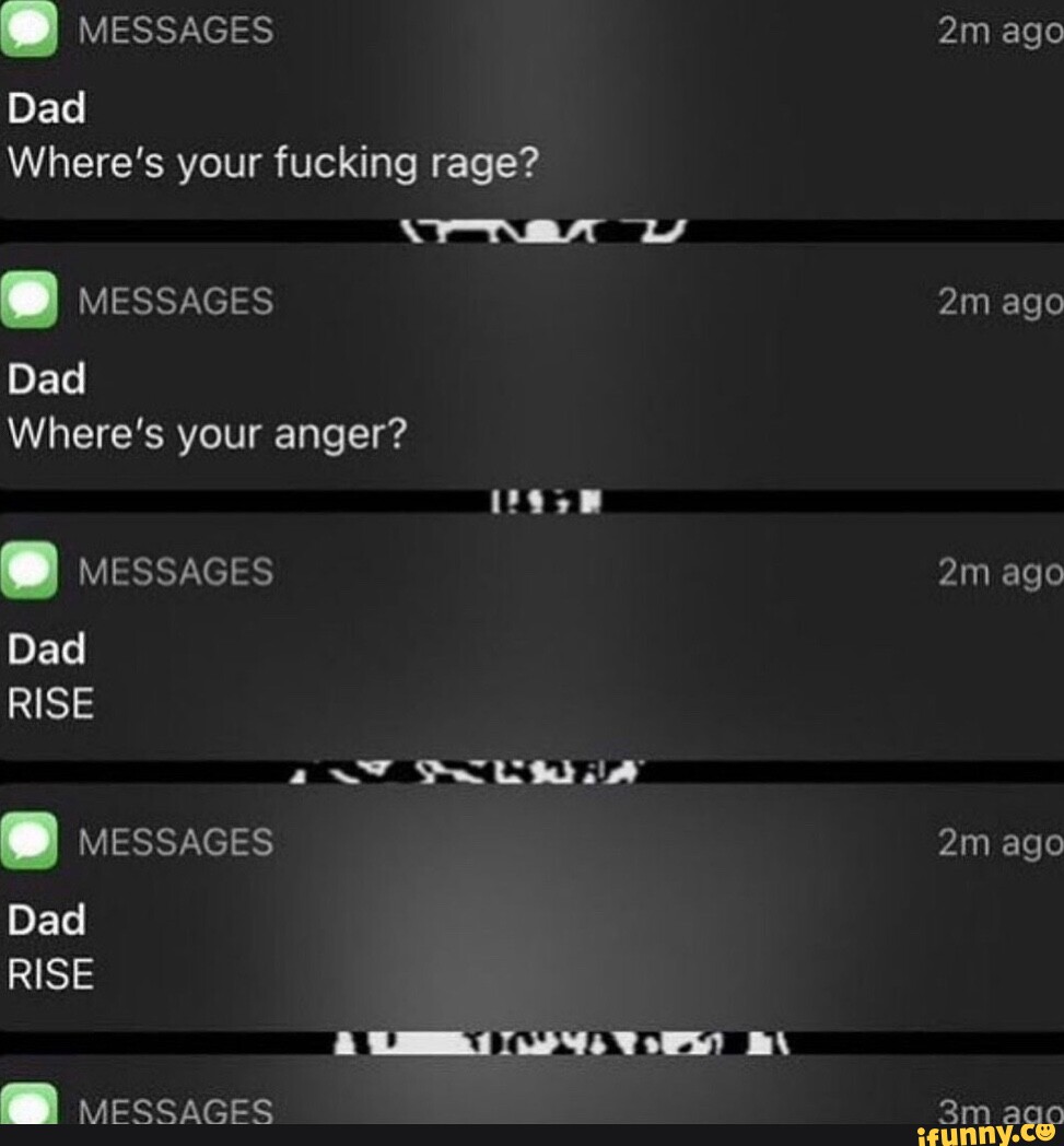 Ge MESSAGES Dad Where's your fucking rage? vessaces Dad Where's your ...