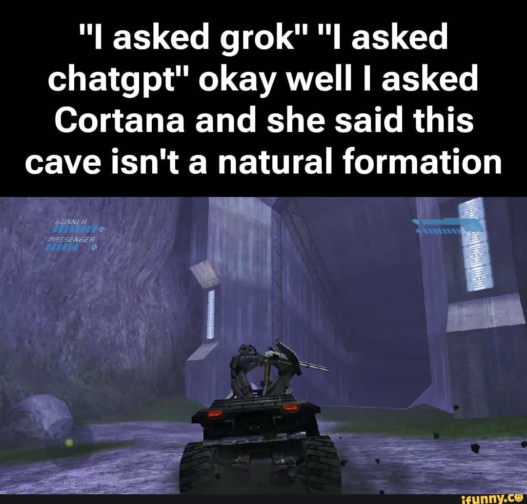 "I asked grok" "I asked chatgpt" okay well I asked Cortana and she said ...