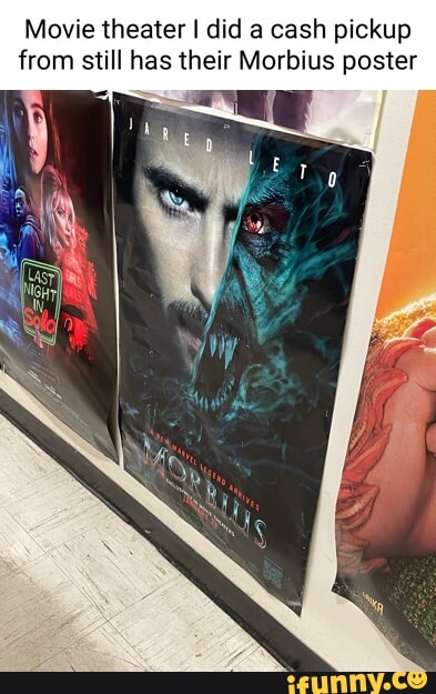 Movie theater I did a cash pickup from still has their Morbius poster ...