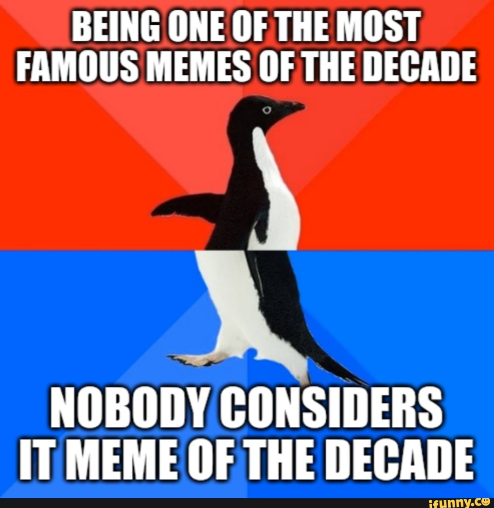 BEING ONE OF THE MOST FAMOUS MEMES OF THE DECADE NOBODY CONSIDERS IT ...