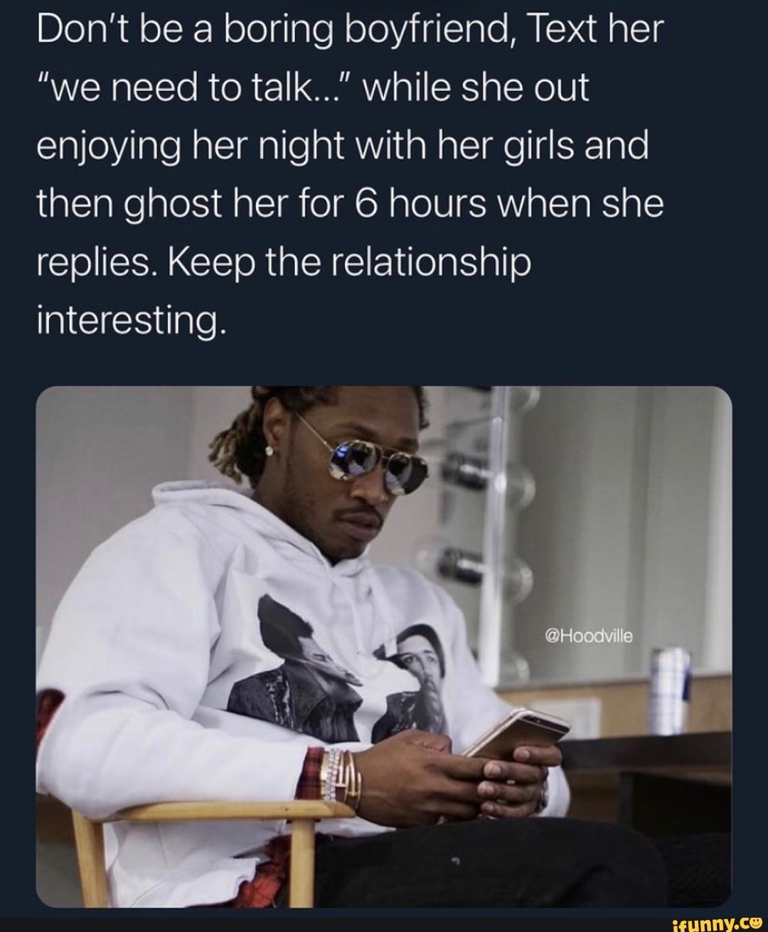 Don't be a boring boyfriend, Text her "we need to talk..." while she ...