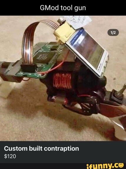 GMod tool gun Custom built contraption $120 - iFunny