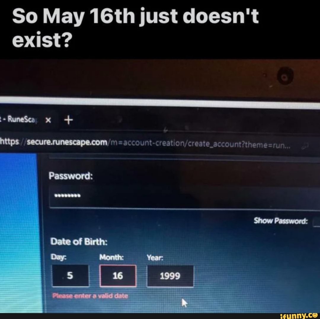 So May 16th just doesn't exist? RuneSea nt O ee Passwores Date of Birth ...