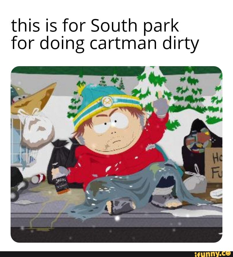 This is for South park for doing cartman dirty Wa / We - iFunny